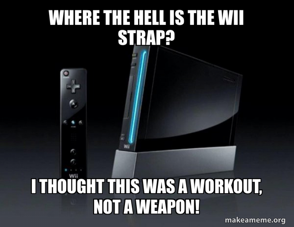 Where the hell is the Wii strap? I thought this was a workout, not a ...