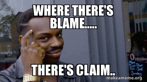 Where there's blame..... There's claim.. Meme Generator