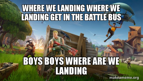 Where we landing where we landing get in the battle bus boys boys where ...