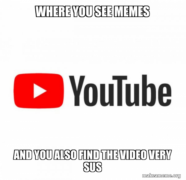 where you see memes and you also find the video very sus - YouTube Meme ...