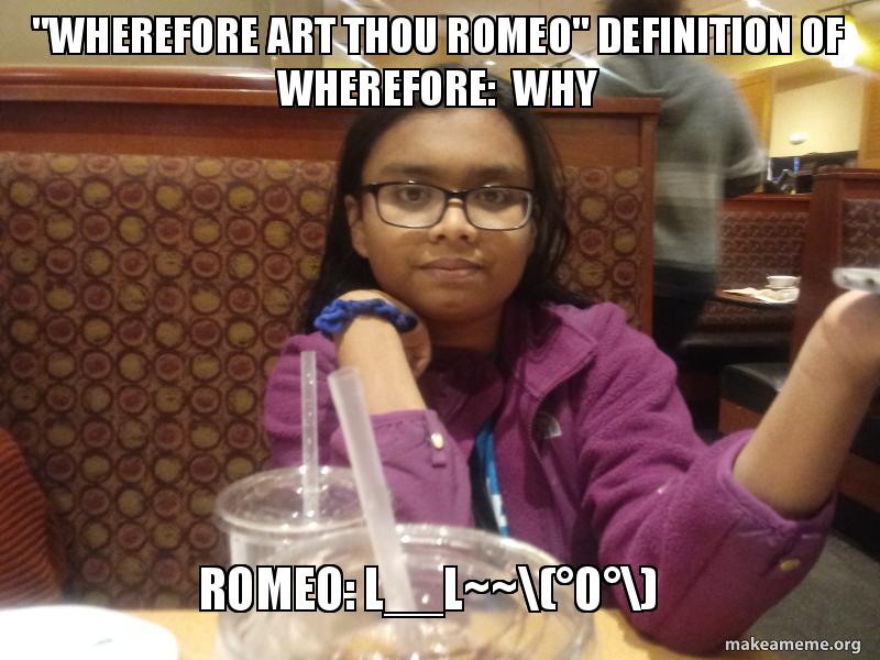 "Wherefore art thou Romeo" Definition of Wherefore: Why Romeo: l__l ...
