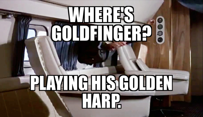 where's goldfinger? playing his golden harp. Meme Generator