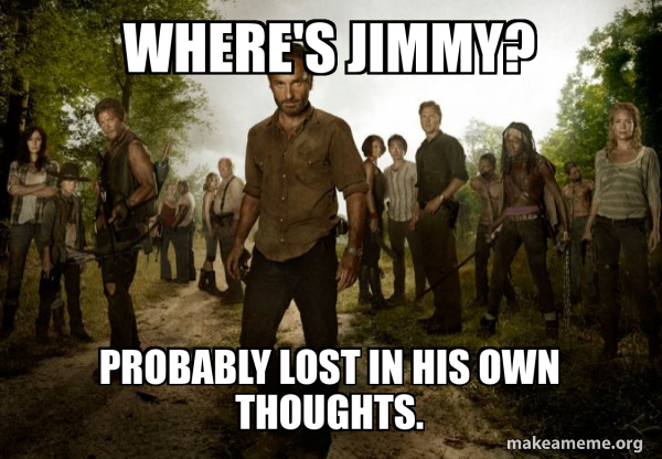 Where's Jimmy? Probably lost in his own thoughts. - Walking Dead Meme ...