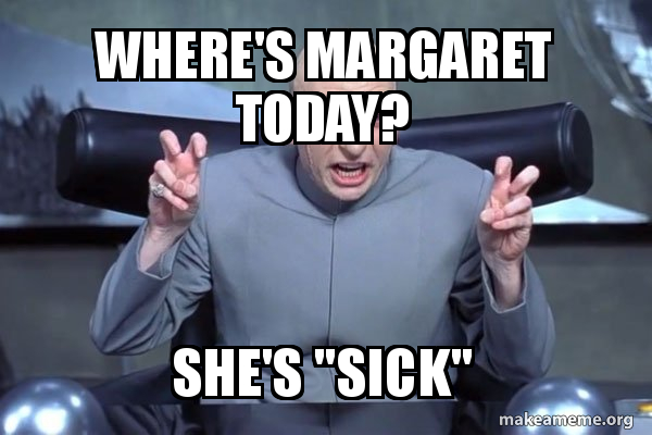 Where's Margaret today? She's "sick" - Dr Evil Austin Powers Meme Generator