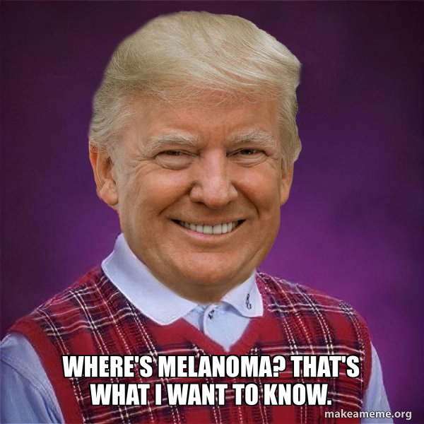 Where's Melanoma? That's what I want to know. - Bad Luck Trump Meme ...