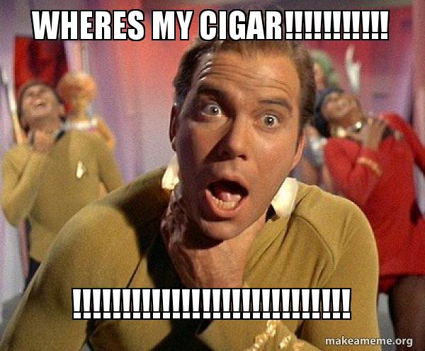 wheres my cigar!!!!!!!!!!! !!!!!!!!!!!!!!!!!!!!!!!!!!!! - Captain Kirk ...