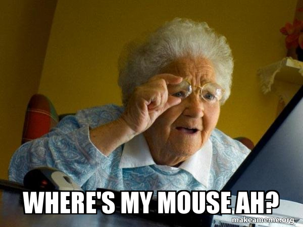 Where's my mouse ah? - Internet Grandma Meme Generator