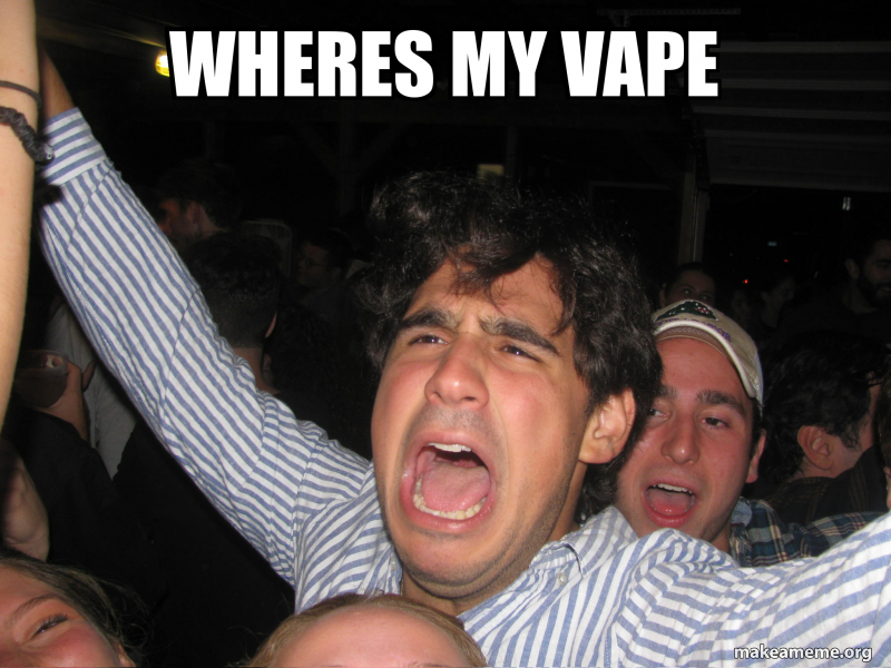 Wheres my vape Meme Generator