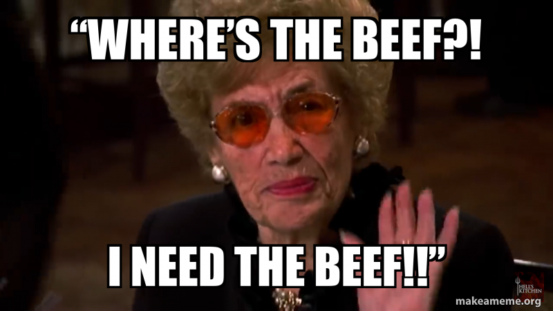 “Where’s the beef?! I need the beef!!” - Whereâ s da beef? Meme Generator