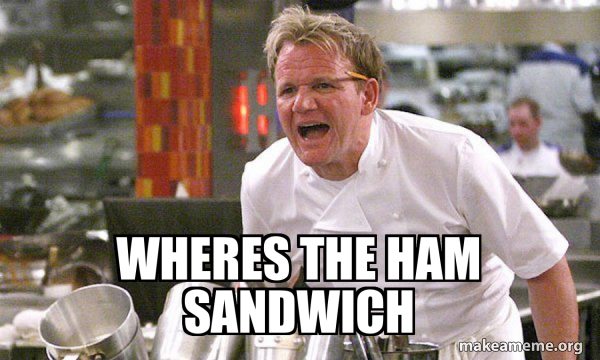 WHERES THE HAM SANDWICH - Gordon Ramsay Hell's Kitchen Meme Generator