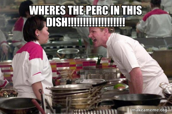 WHERES THE PERC IN THIS DISH!!!!!!!!!!!!!!!!!!! - Gordon Ramsay Meme ...