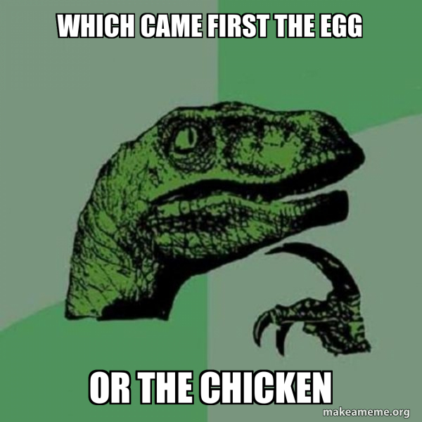 Which came first the egg or the chicken - Philosoraptor Meme Generator