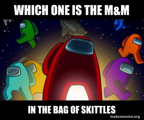 Which one is the M&M In the bag of Skittles - Among Us Meme Generator