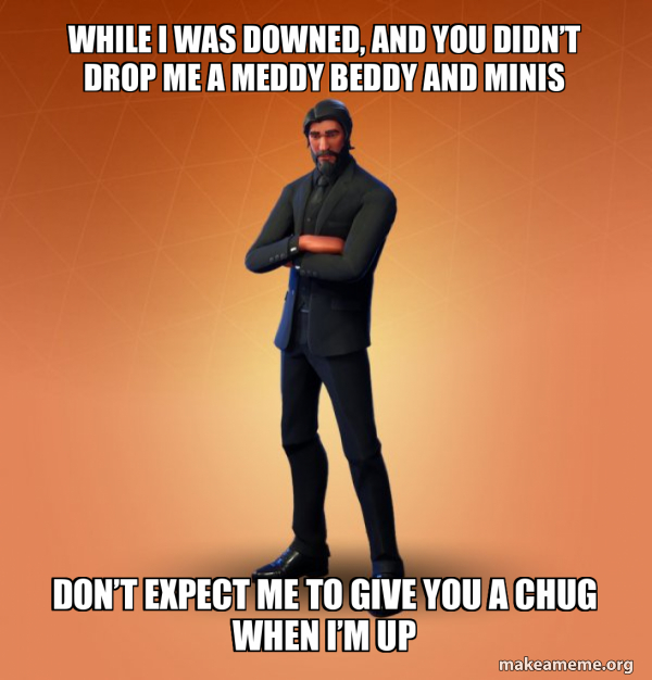 While I was downed, and you didn’t drop me a meddy beddy and minis Don ...