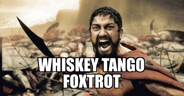 whiskey tango foxtrot - The 300 Meme Generator
