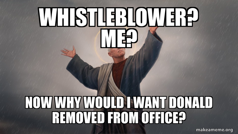 Whistleblower? Me? Now why would I want Donald removed from office ...