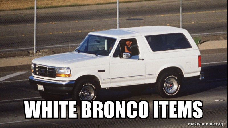 White bronco items Meme Generator