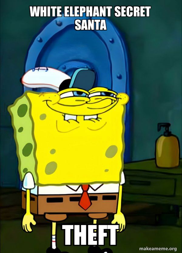 White Elephant Secret Santa Theft - SpongeBob Grin Meme Generator