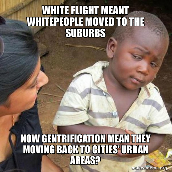 WHITE flight meant WhitePeople moved to the suburbs Now GENTRIFICATION ...