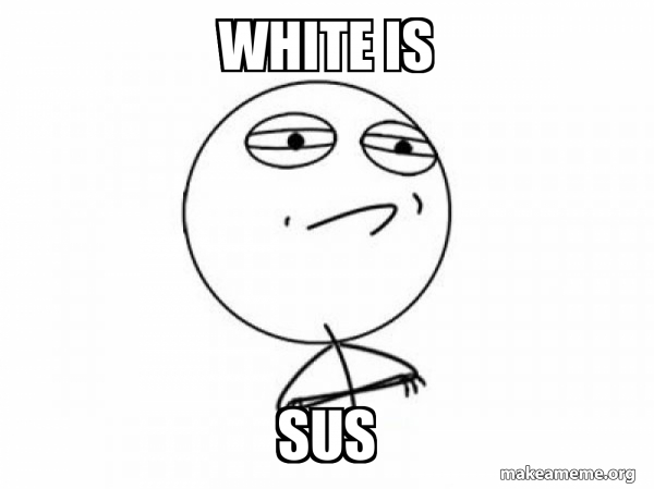 White is SUS - Challenge Acccepted Meme Generator