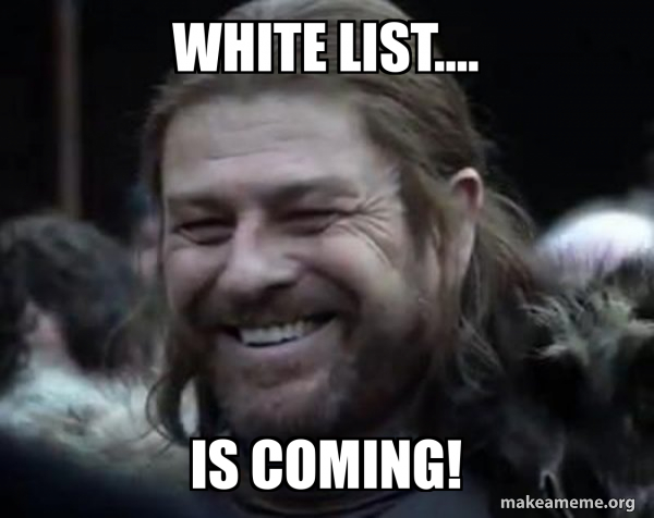 White list.... is COMING! - Happy Ned Stark Meme Meme Generator