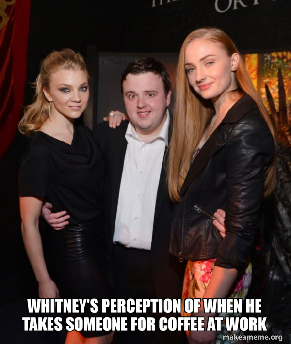 Whitney's perception of when he takes someone for Coffee at Work - Good ...