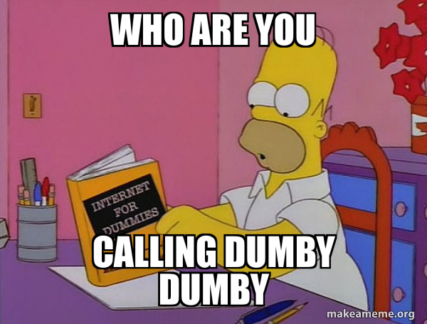 who are you calling dumby dumby - Internets Homer Meme Generator