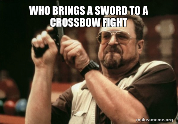 Who brings a sword to a crossbow fight - Am I the only one Meme Generator