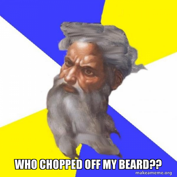 Who chopped off my beard?? - Advice God Meme Generator