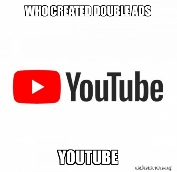 Who created double ads YouTube - YouTube Meme Generator
