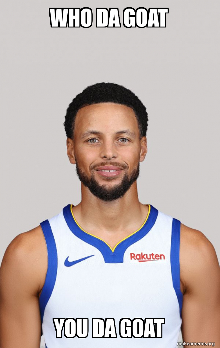 who da goat you da goat - Stephen Curry Meme Generator