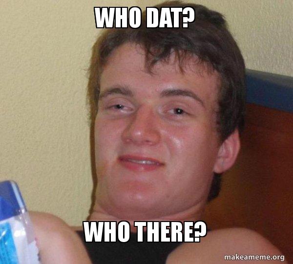 WHO DAT? WHO THERE? - [10] guy Meme Generator