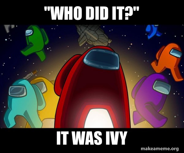 "Who did it?" It was ivy - Among Us Meme Generator
