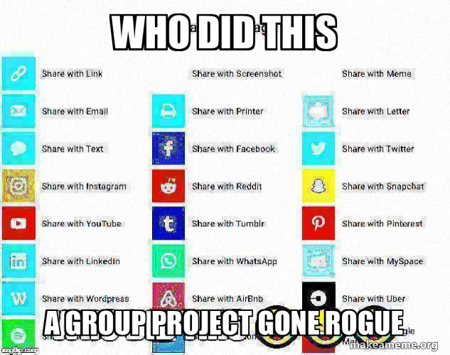 WHO DID THIS A group project gone rogue Meme Generator