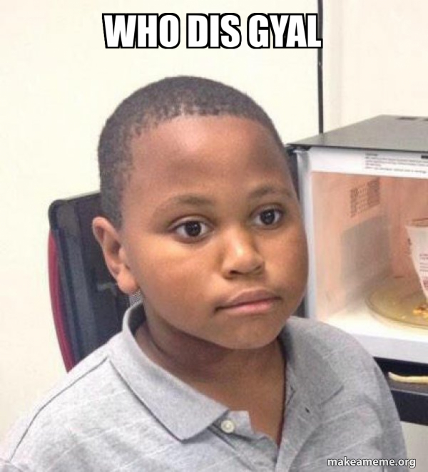 who dis gyal - Minor Mistake Marvin Meme Generator