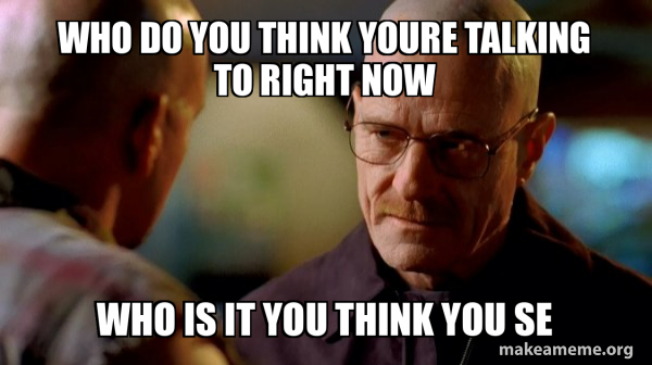 WHO DO YOU THINK YOURE TALKING TO RIGHT NOW WHO IS IT YOU THINK YOU SE ...