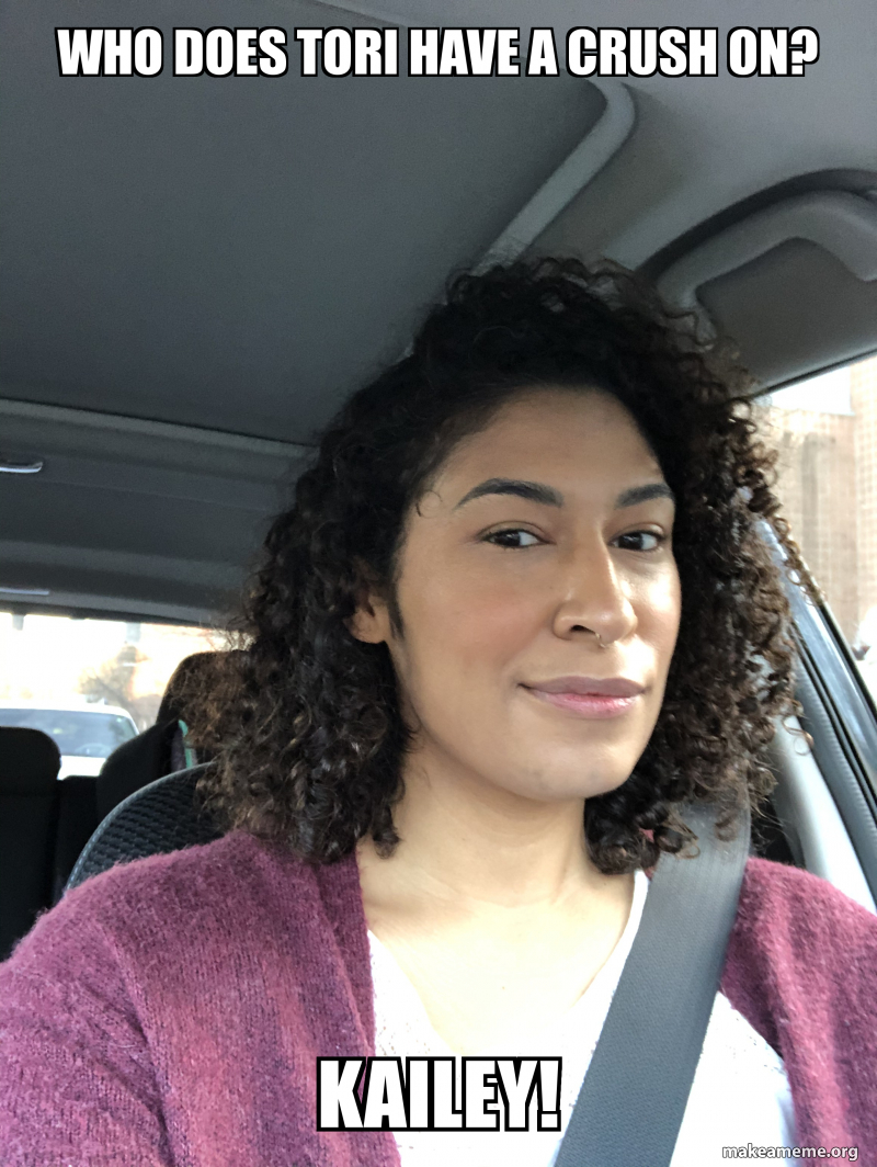 Who does tori have a crush on? Kailey! Meme Generator