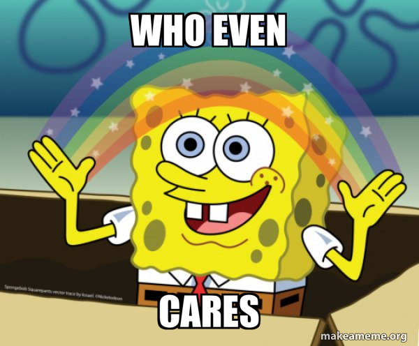 Who Even Cares Rainbow Spongebob Meme Generator