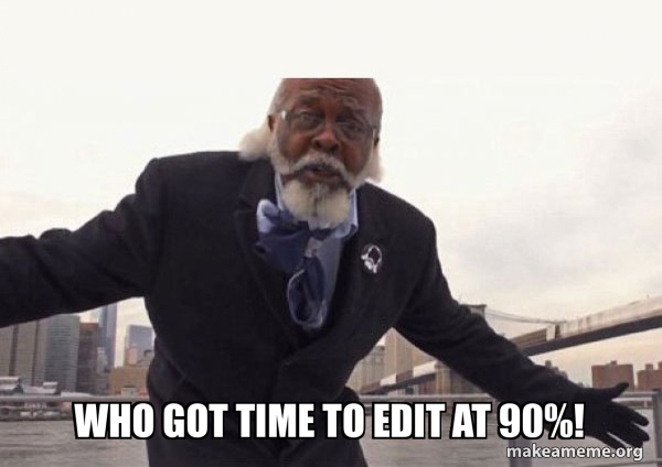 Who got time to Edit at 90%! - Too Damn Low (Jimmy Mcmillan) Meme Generator