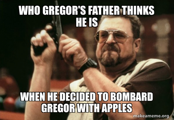 Who Gregor's father thinks he is when he decided to bombard Gregor with ...