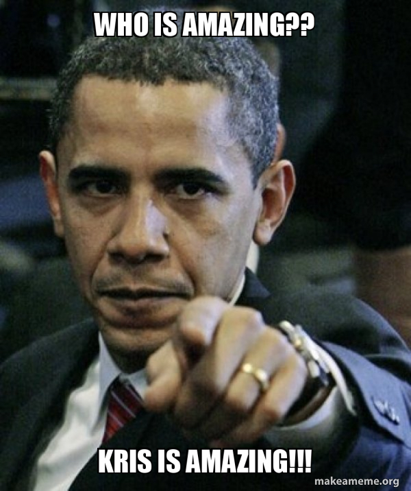 Who is amazing?? Kris is amazing!!! - Angry Obama Meme Generator