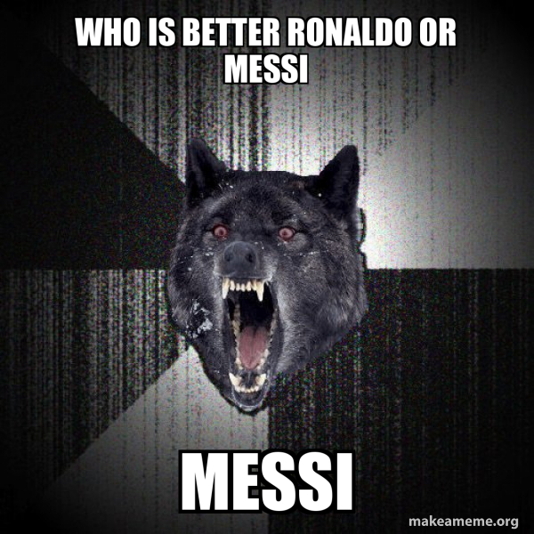 who is better ronaldo or messi messi - Insanity Wolf Meme Generator