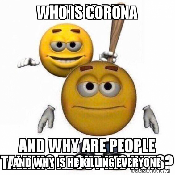 Who is corona and why is he killing everyone Meme Generator