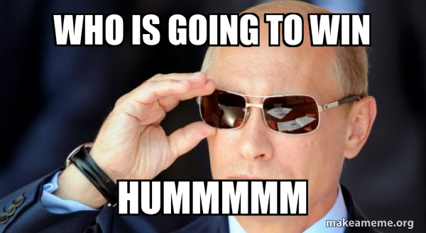 who is going to win hummmmm - Vladamir Putin Meme Generator