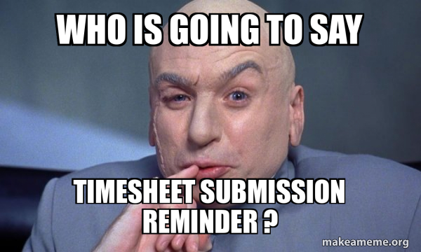 who is going to say Timesheet submission reminder ? - You Complete Me ...