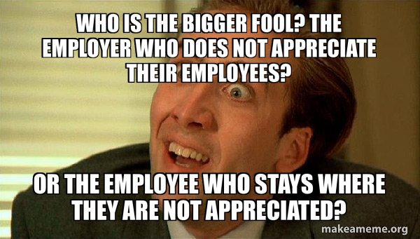 Who is the bigger fool? The employer who does not appreciate their ...