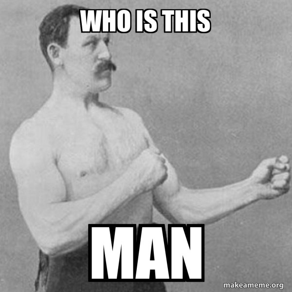 who is this man - Overly Manly Man Meme Generator