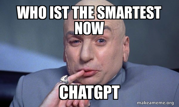 Who ist the smartest now Chatgpt - You Complete Me Meme Generator