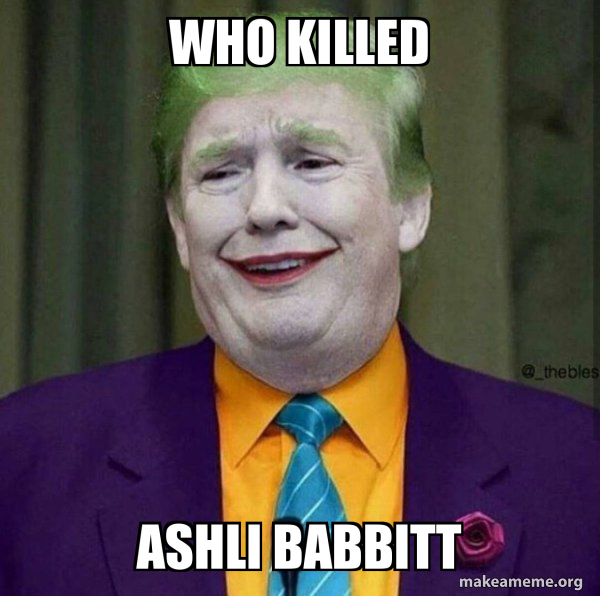who killed ashli babbitt - Donald Trump - The Joker Meme Generator