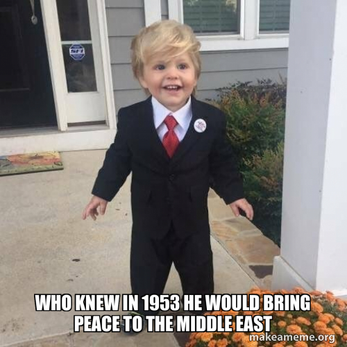 who knew in 1953 he would bring peace to the middle east Meme Generator